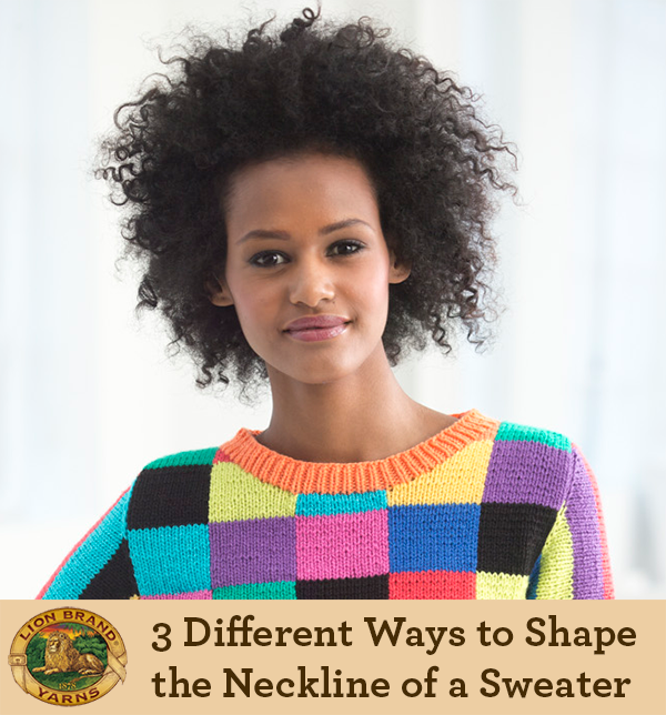 3 Different Ways to Shape the Neckline of a Sweater | Lion Brand Notebook